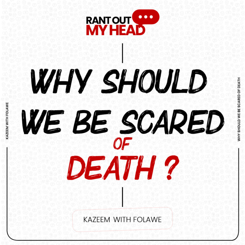Why Should We Be Scared Of Death | Kazeem Quadri